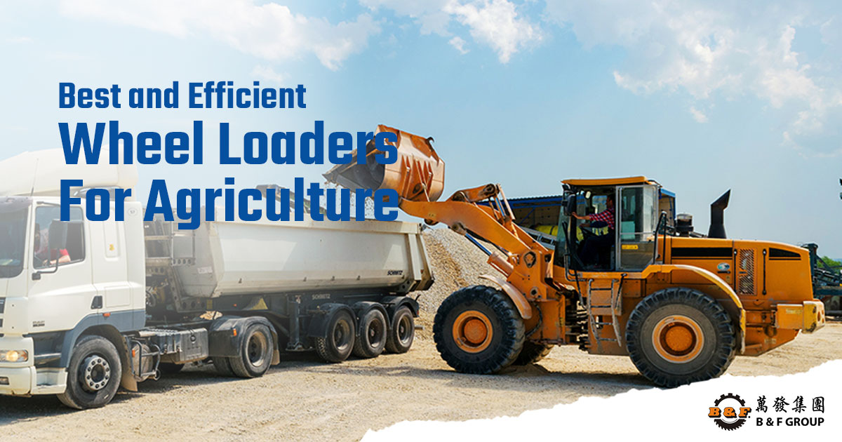 Best and Efficient Wheel Loaders For Agriculture | B&F Group