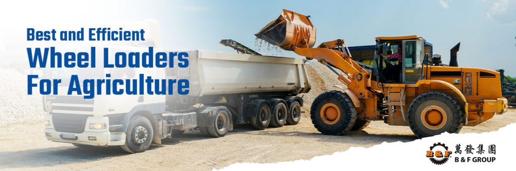 Best and Efficient Wheel Loaders For Agriculture | B&F Group