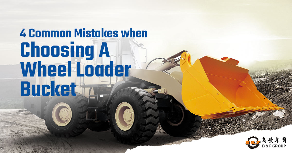 4 Common Mistakes when Choosing A Wheel Loader Bucket