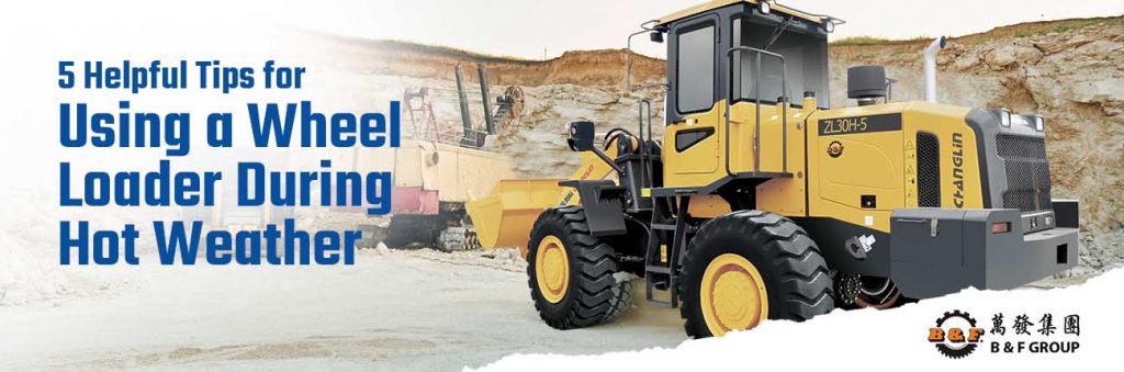 5 Helpful Tips to Use a Wheel Loader in Hot Weather