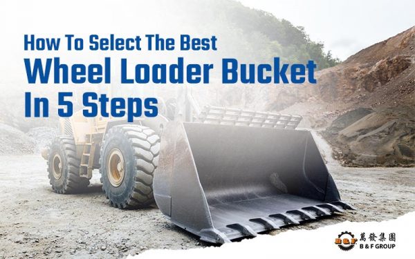 5 Types of Wheel Loader Bucket for Construction | B & F Group