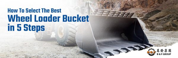 How To Select The Best Wheel Loader Bucket In 5 Steps - B & F Group
