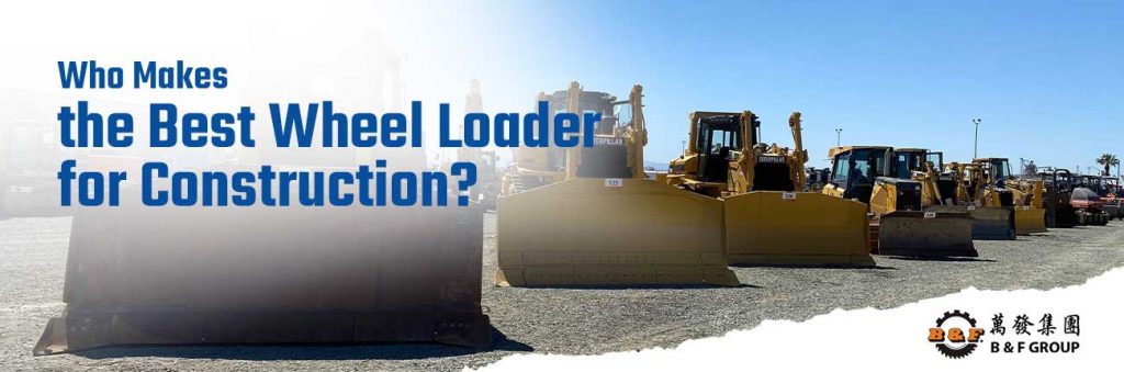 Who Makes the Best Wheel Loader for Construction?