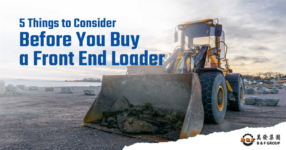5 Things to Consider Before You Buy a Front End Loader - B & F Group