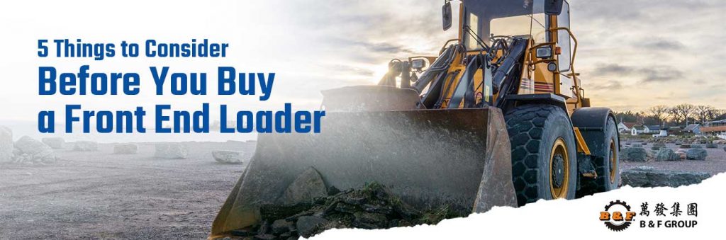 5 Things to Consider Before You Buy a Front End Loader - B & F Group