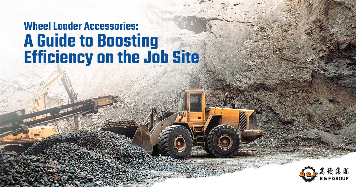 Wheel Loader Accessories: A Guide to Boosting Efficiency on the Job Site